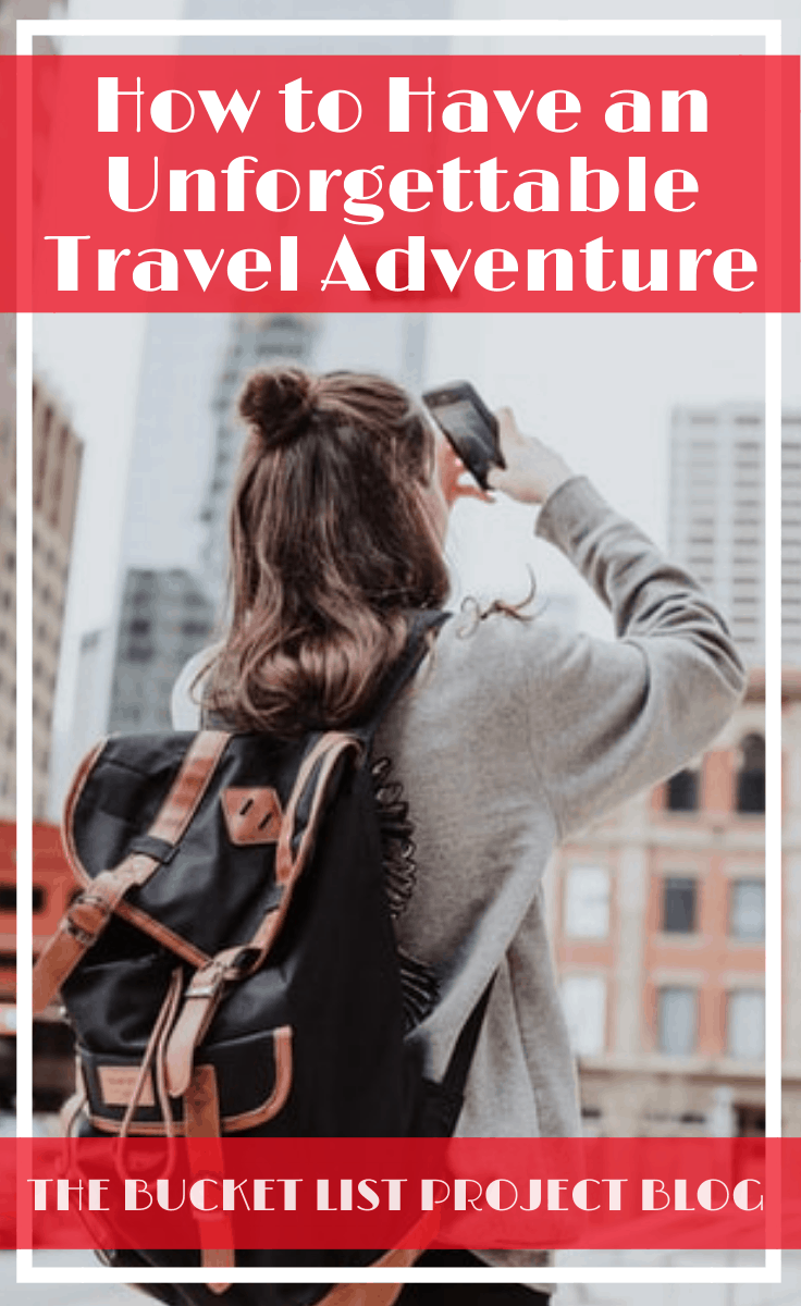 How to Have an Unforgettable Travel Adventure - The Bucket List Project How to Have an Unforgettable Travel Adventure - The Bucket List Project